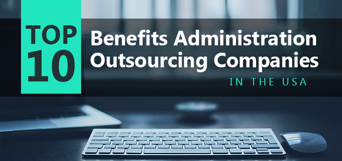 Top 10 Benefits Administration Outsourcing Companies in the USA Top 10 Benefits Administration Outsourcing Companies in the USA